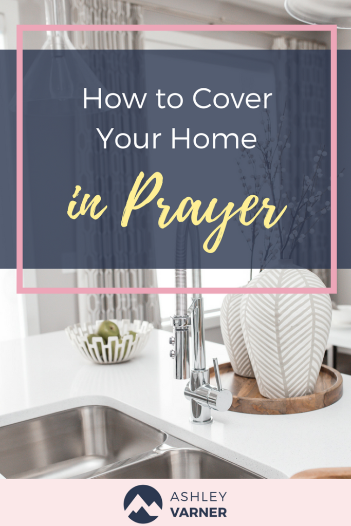 How to Cover Your Home in Prayer | Ashley Varner How to Cover Your Home in Prayer | Ashley Varner